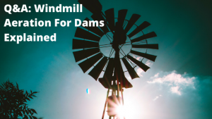 Q&A: Windmill Aeration For Dams Explained - Love My Pond